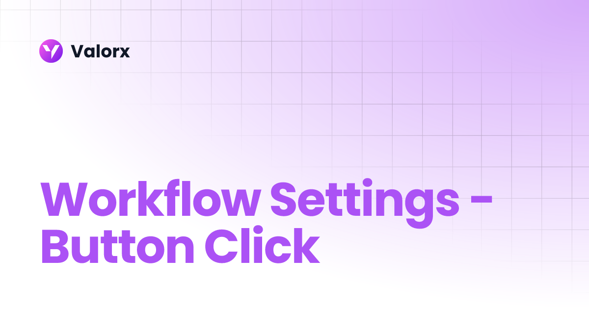 Workflow Settings - Button Click | Fusion | Valorx