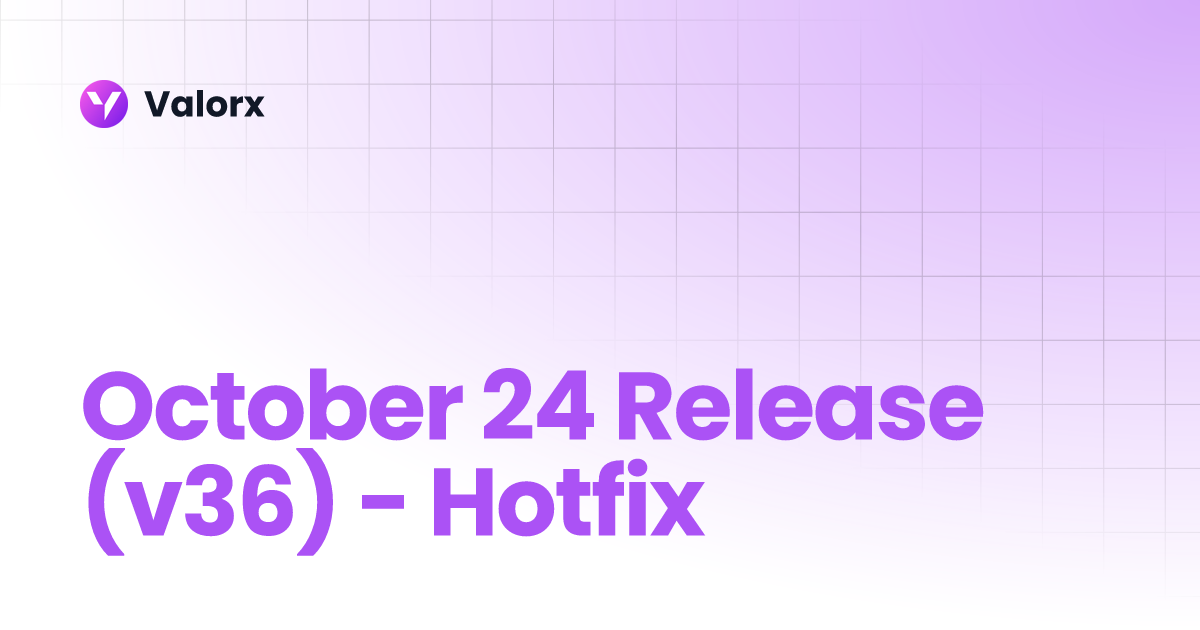 October 24 Release (v36) - Hotfix | Valorx